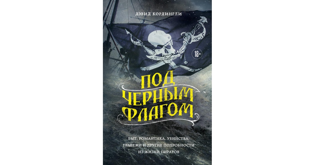 Под черным флагом: быт, романтика, убийства, грабежи и другие ...